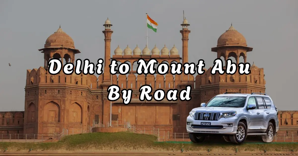 Delhi to Mount Abu by Road – Taxi Service, Distance & Price